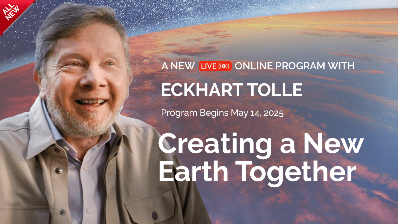 Creating A New Earth Together with Eckhart Tolle - Eckhart Tolle